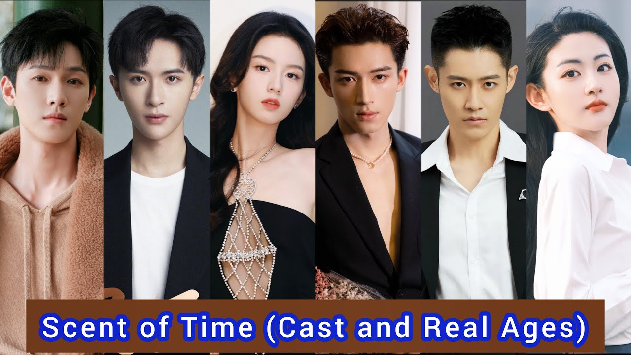 Scent of Time (2023) | Cast and Real Ages | Zhou Ye, Wang Xing Yue ...