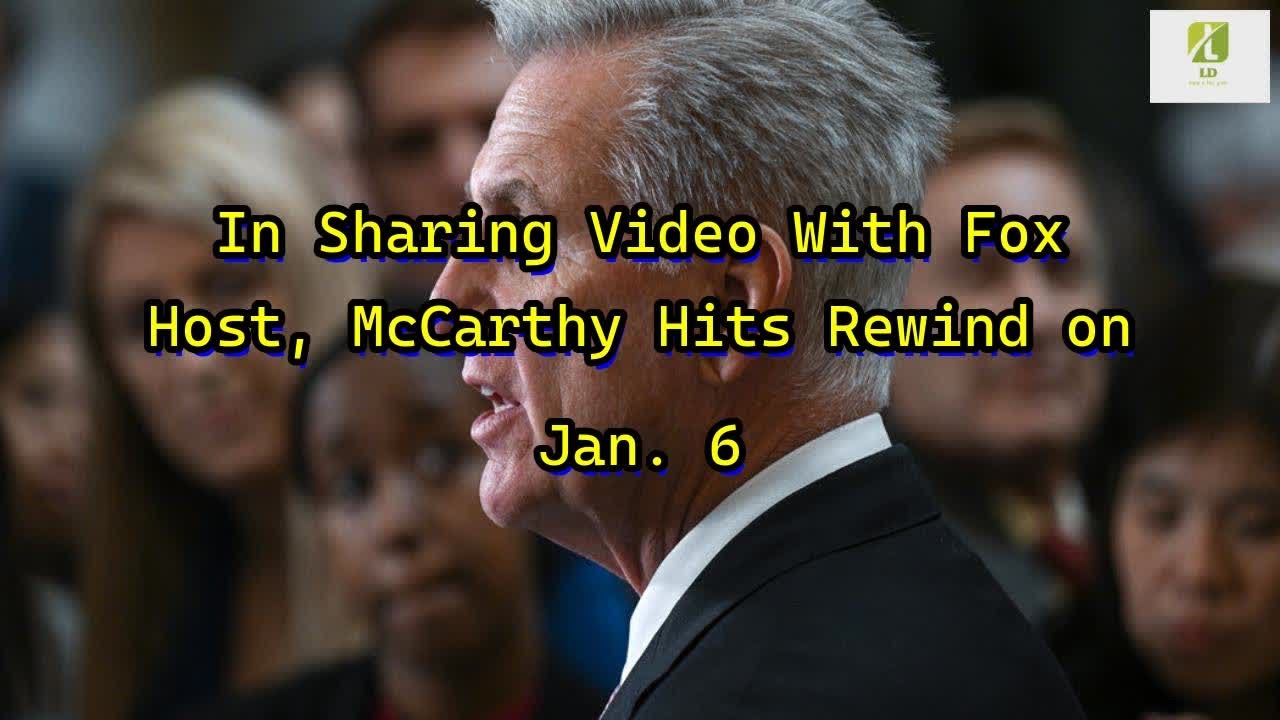 Reporter: In Sharing Video With Fox Host, McCarthy Hits Rewind on Jan ...