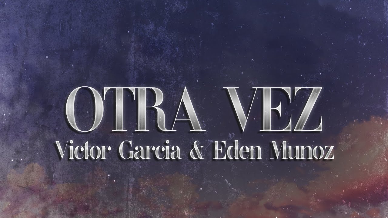 Victor García, Eden Muñoz - Otra Vez ️ (Letra) - YouTube