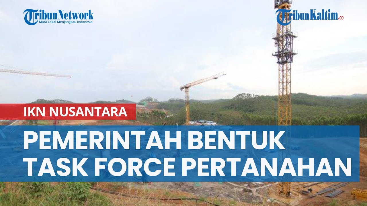 Perjelas Lahan di IKN Nusantara ke Investor, Pemerintah Bentuk Task ...