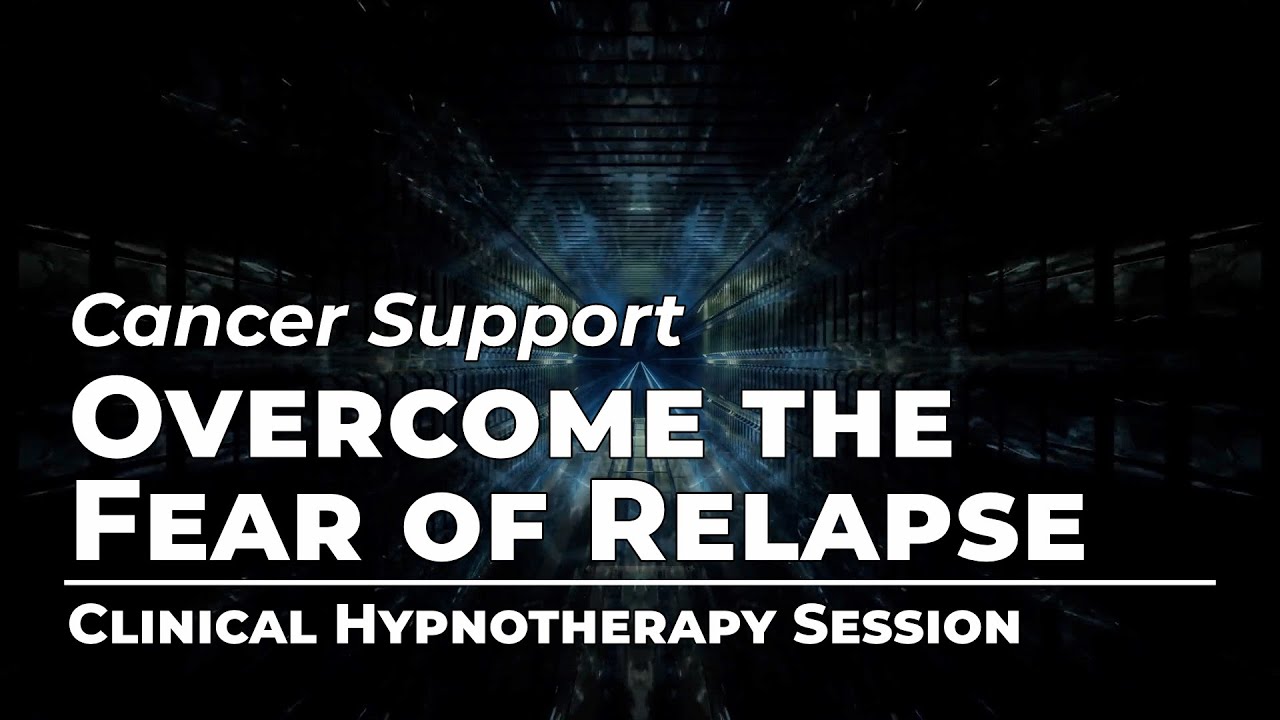 Overcome the Fear of Cancer Relapse | Hypnosis for Peace & Resilience ...