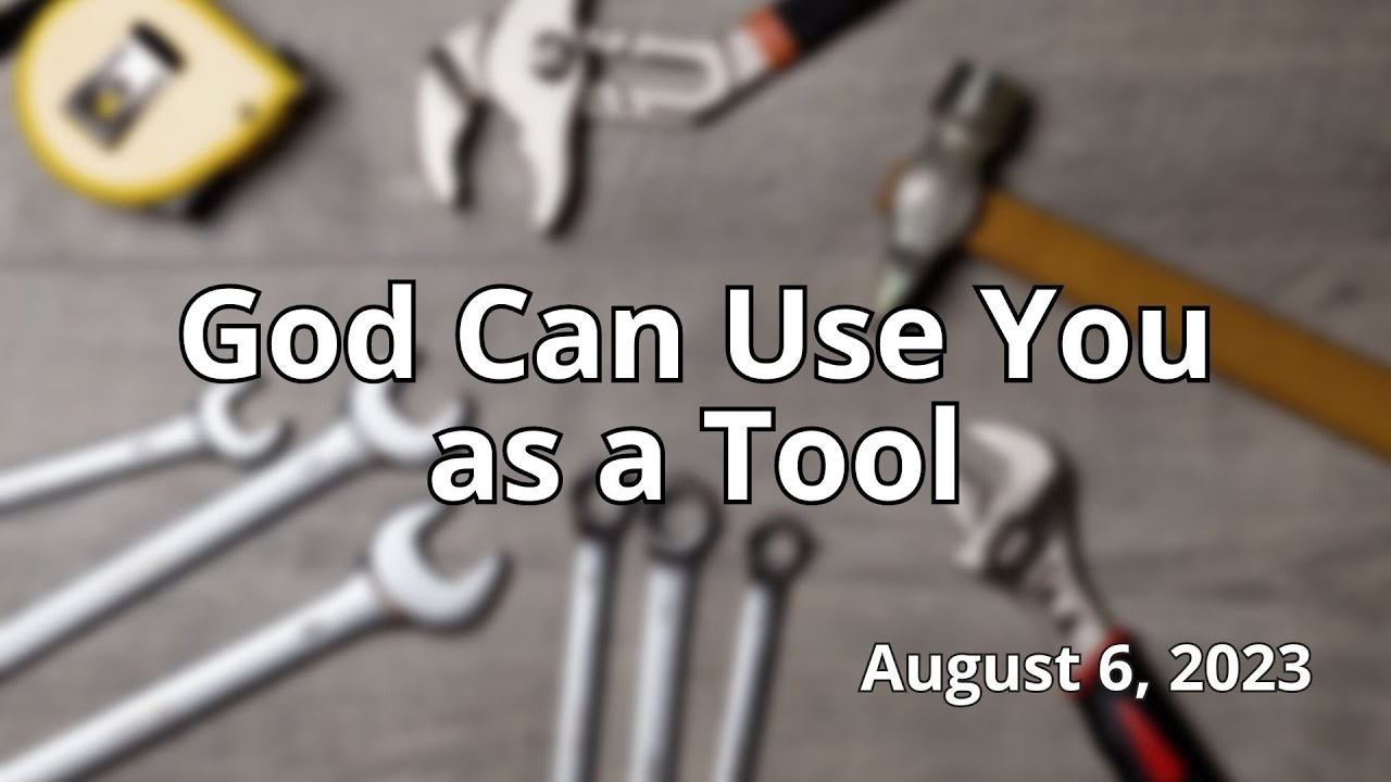2023-08-06 God Can Use You as a Tool - YouTube