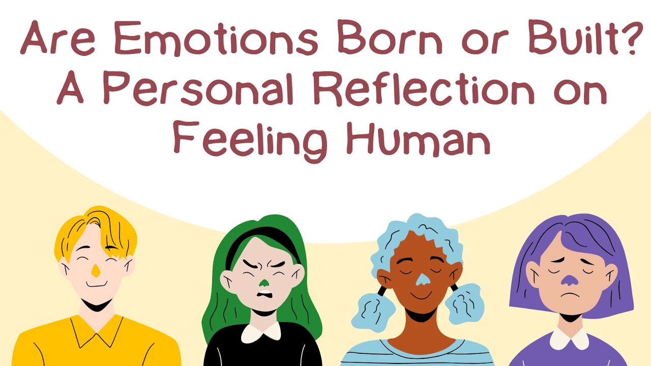 Are Emotions Born or Built? A Personal Reflection on Feeling Human ...