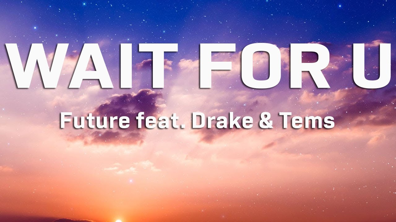 Future - WAIT FOR U (Lyrics) ft. Drake, Tems - YouTube