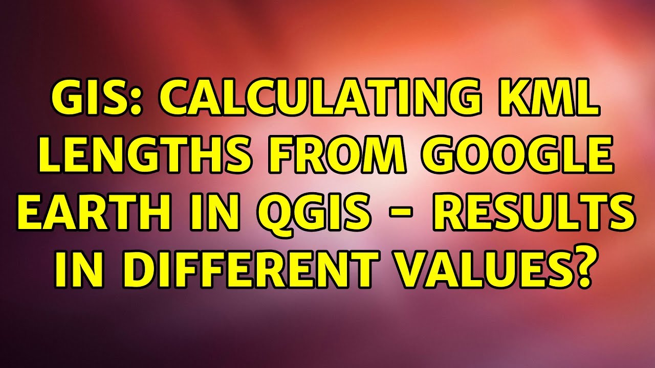 GIS Calculating KML Lengths From Google Earth In QGIS Results In gis-calculating-kml-lengths-from-google-earth-in-qgis-results-in