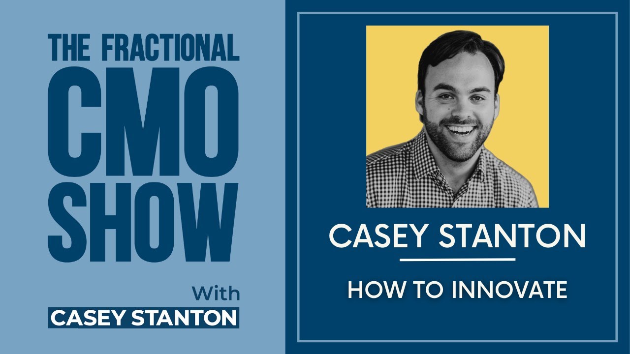 How To Innovate - Casey Stanton - Fractional CMO Show - Episode # 075 ...