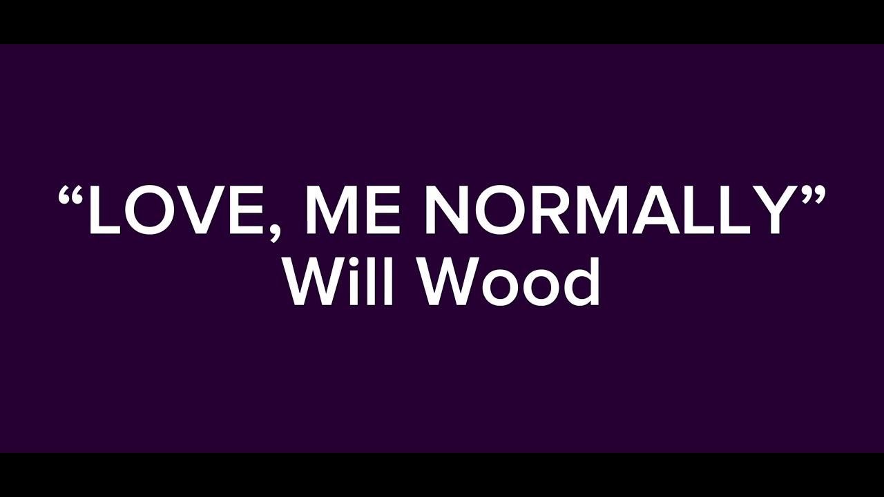 “Love, Me Normally” Will Wood - YouTube