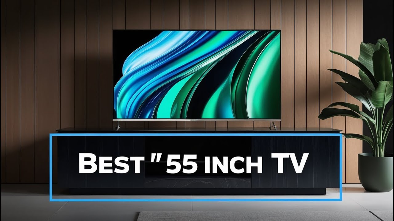 Best 5. 55-Inch TVs in 2025 – Top Picks for Ultimate Viewing Experience ...