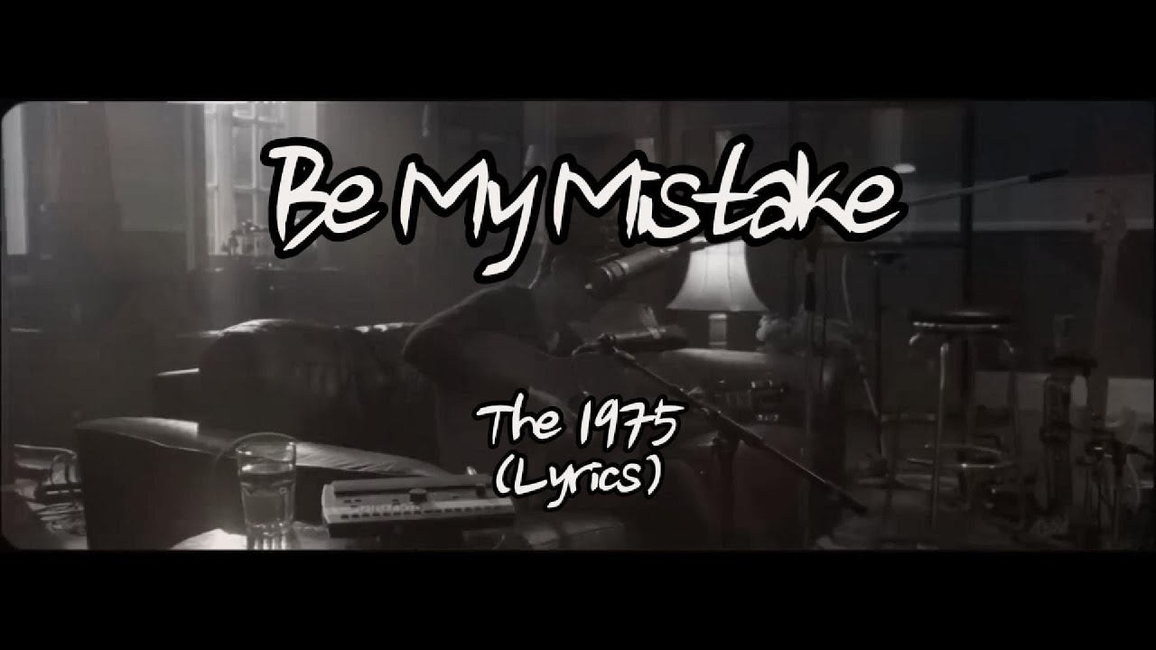 The 1975 - Be My Mistake (Lyrics) - YouTube
