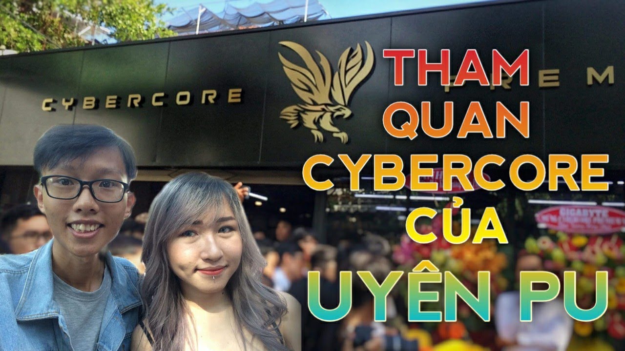 THAM QUAN PHÒNG NET CYBERCORE PREMIUM CỦA UYÊN PU TRONG NGÀY KHAI ...