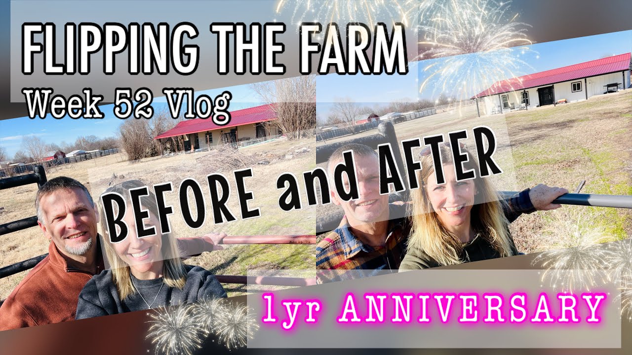 BEFORE and AFTER | FLIPPING the FARM Week 52 Vlog | 1 year ANNIVERSARY ...