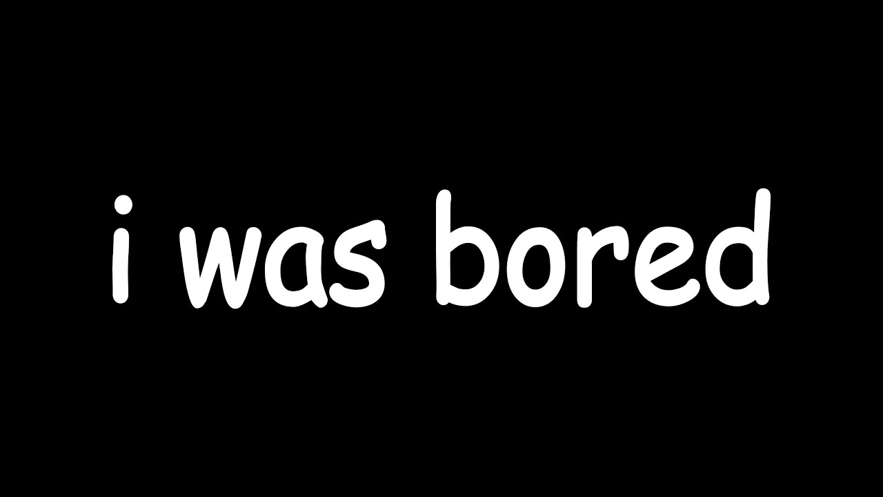 I was bored. - YouTube