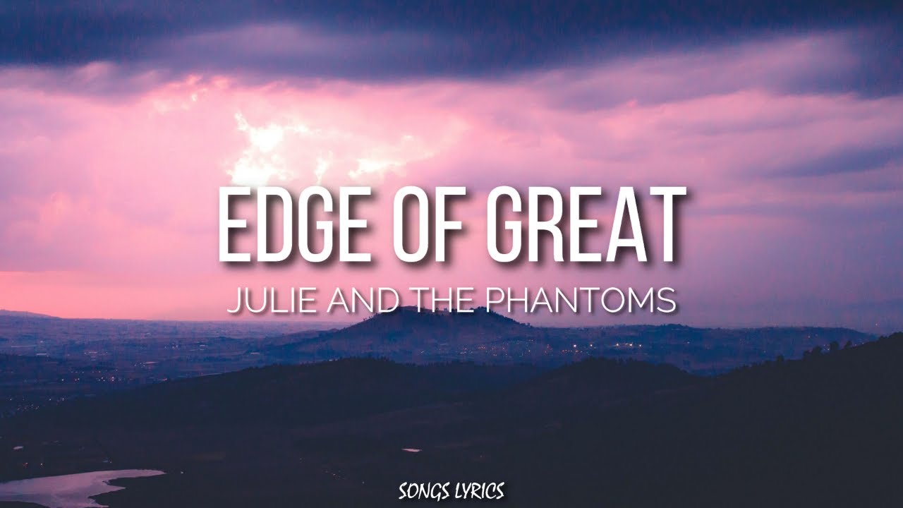 Julie and the Phantoms - Edge of Great (Lyrics) - YouTube