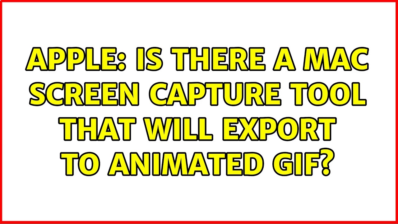 Apple: Is there a Mac screen capture tool that will export to animated ...