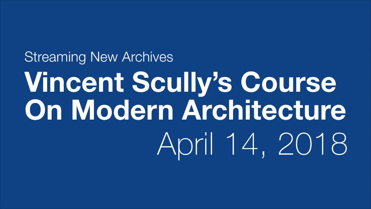 Archives of Vincent Scully's Course on Modern Architecture | Starting ...