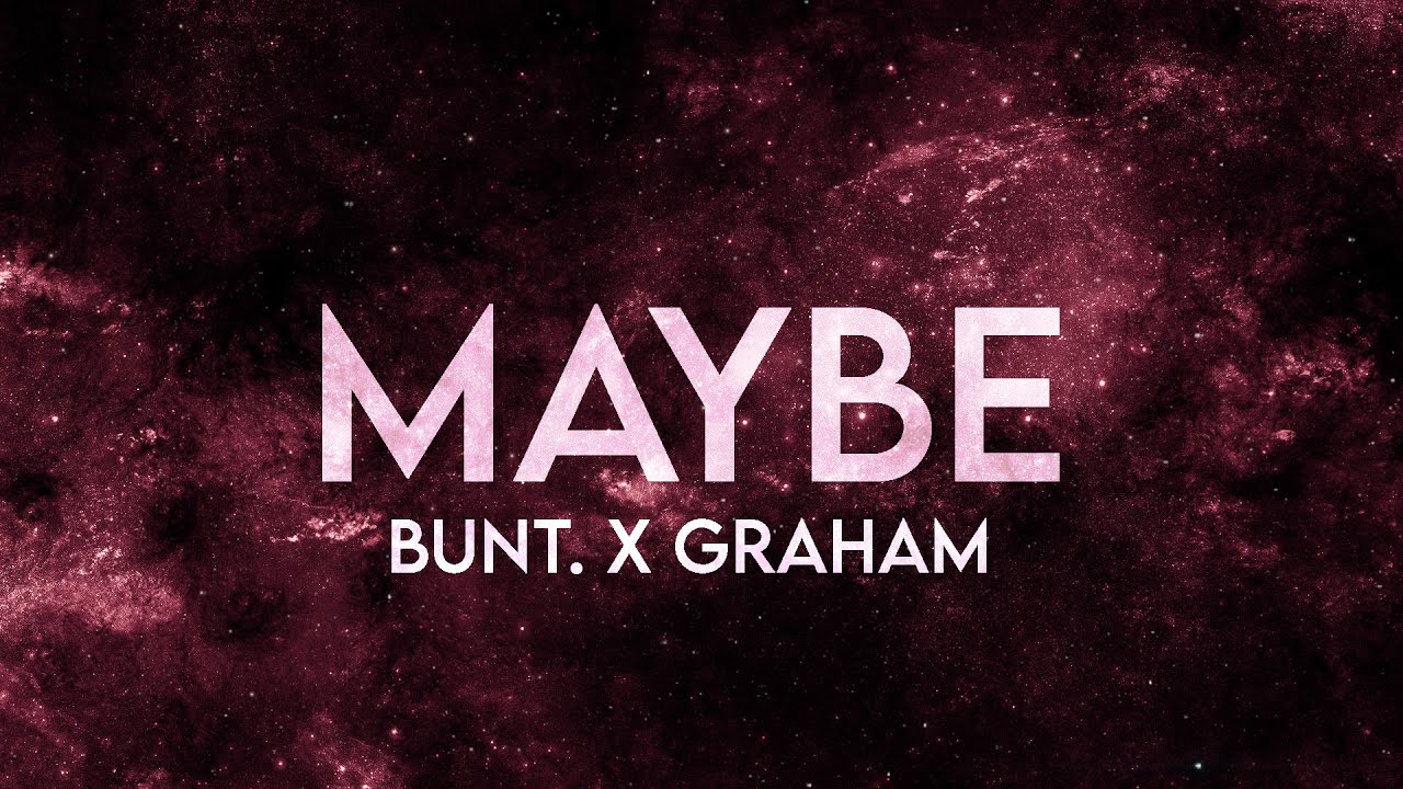 BUNT. x Graham - Maybe (Lyrics) [Extended] - YouTube