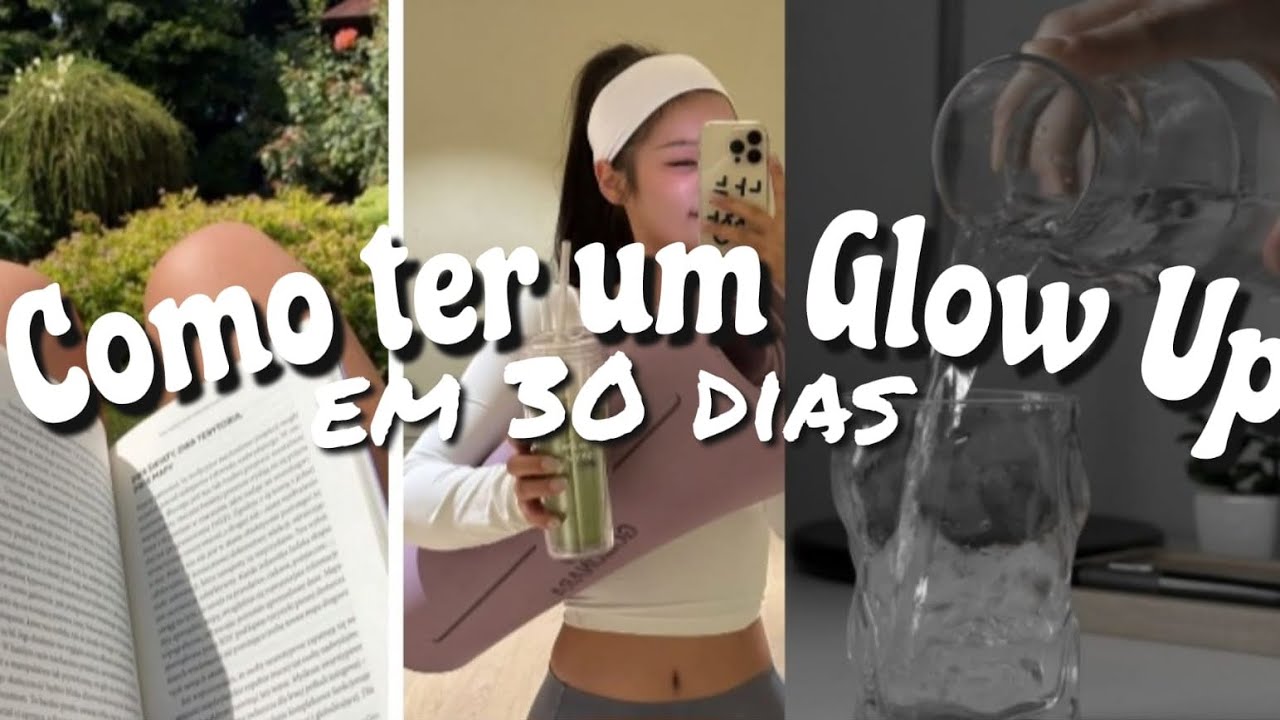 COMO ter um GLOW UP em 30 DIAS | LEIA a descrição - YouTube