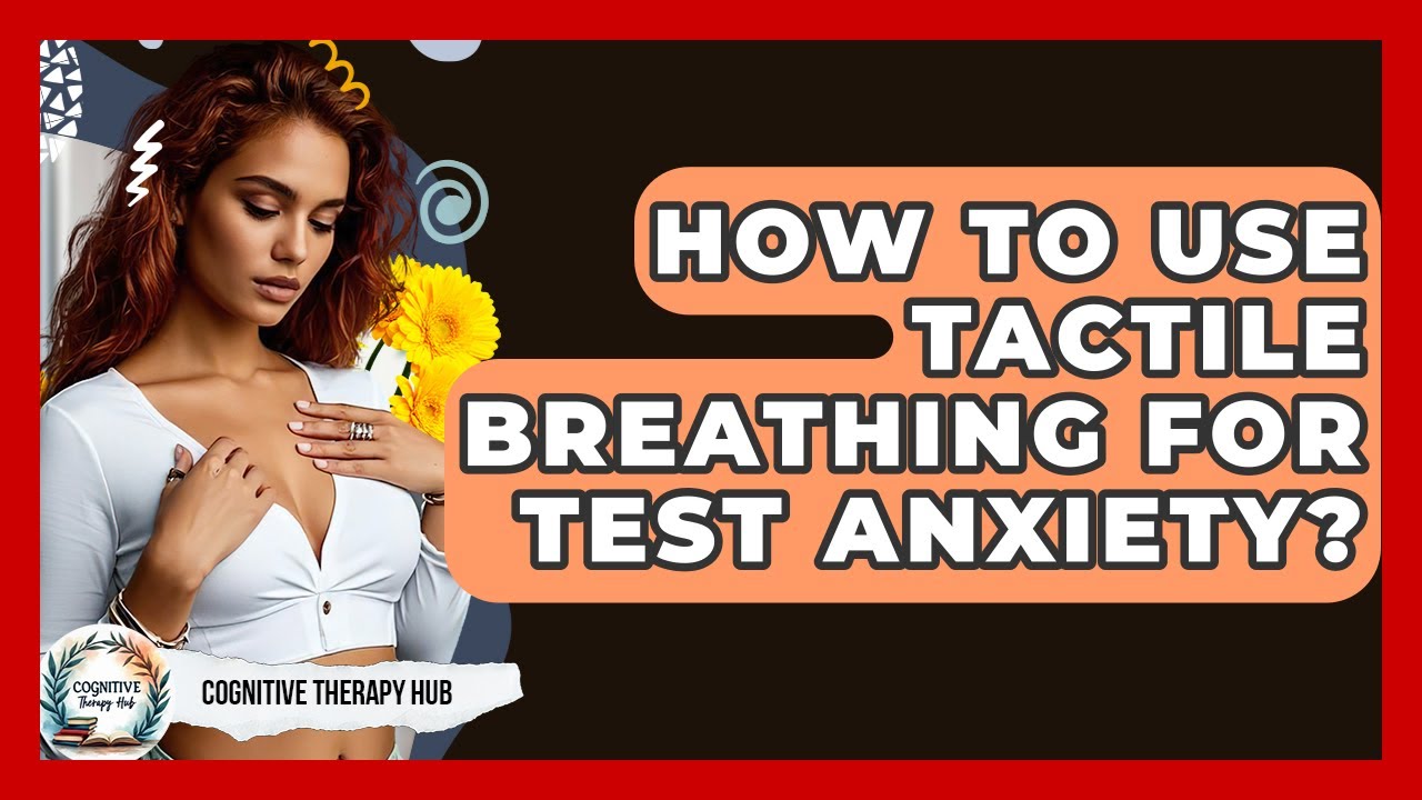 How To Use Tactile Breathing For Test Anxiety? - Cognitive Therapy Hub ...