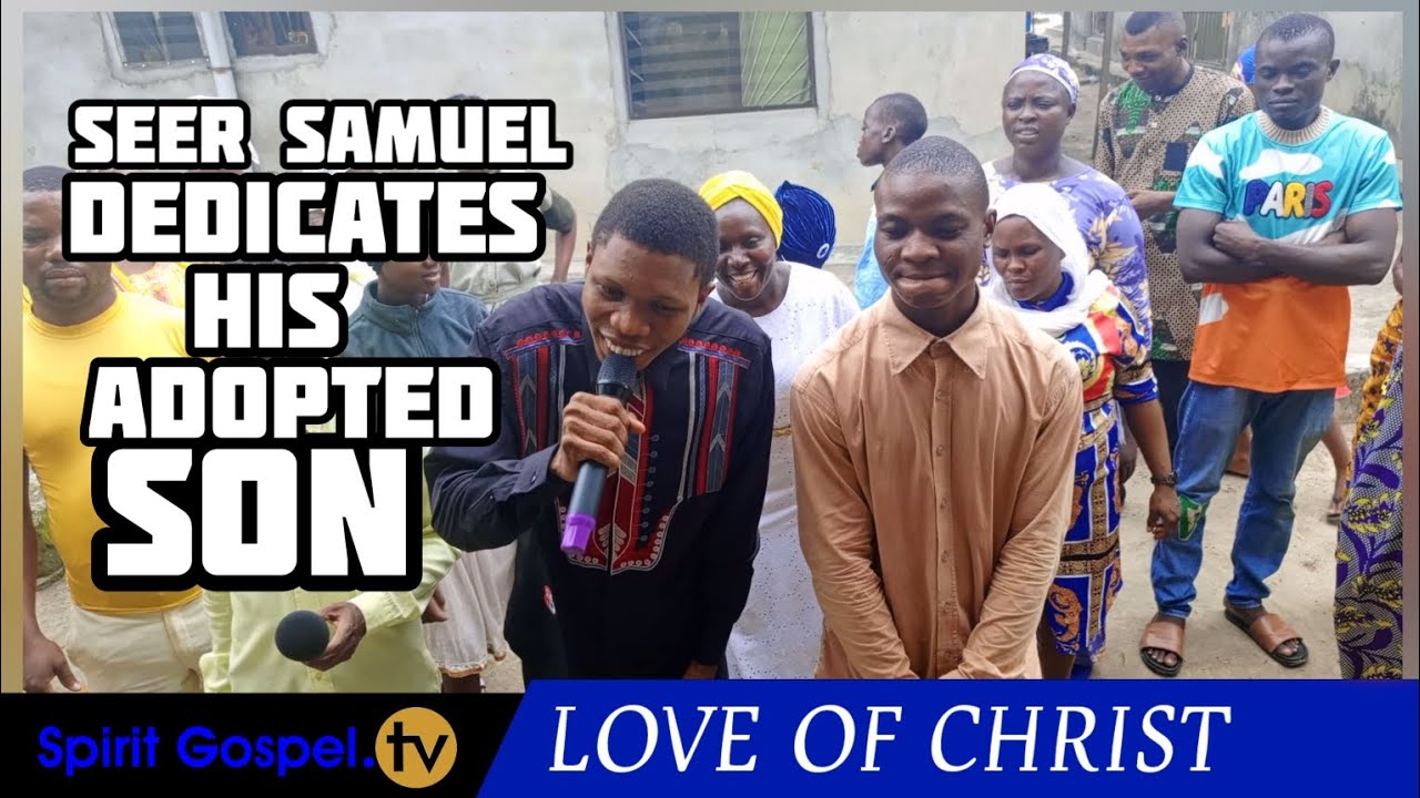 Seer Samuel Dedicates His ADOPTED SON | LOVE OF CHRIST - YouTube