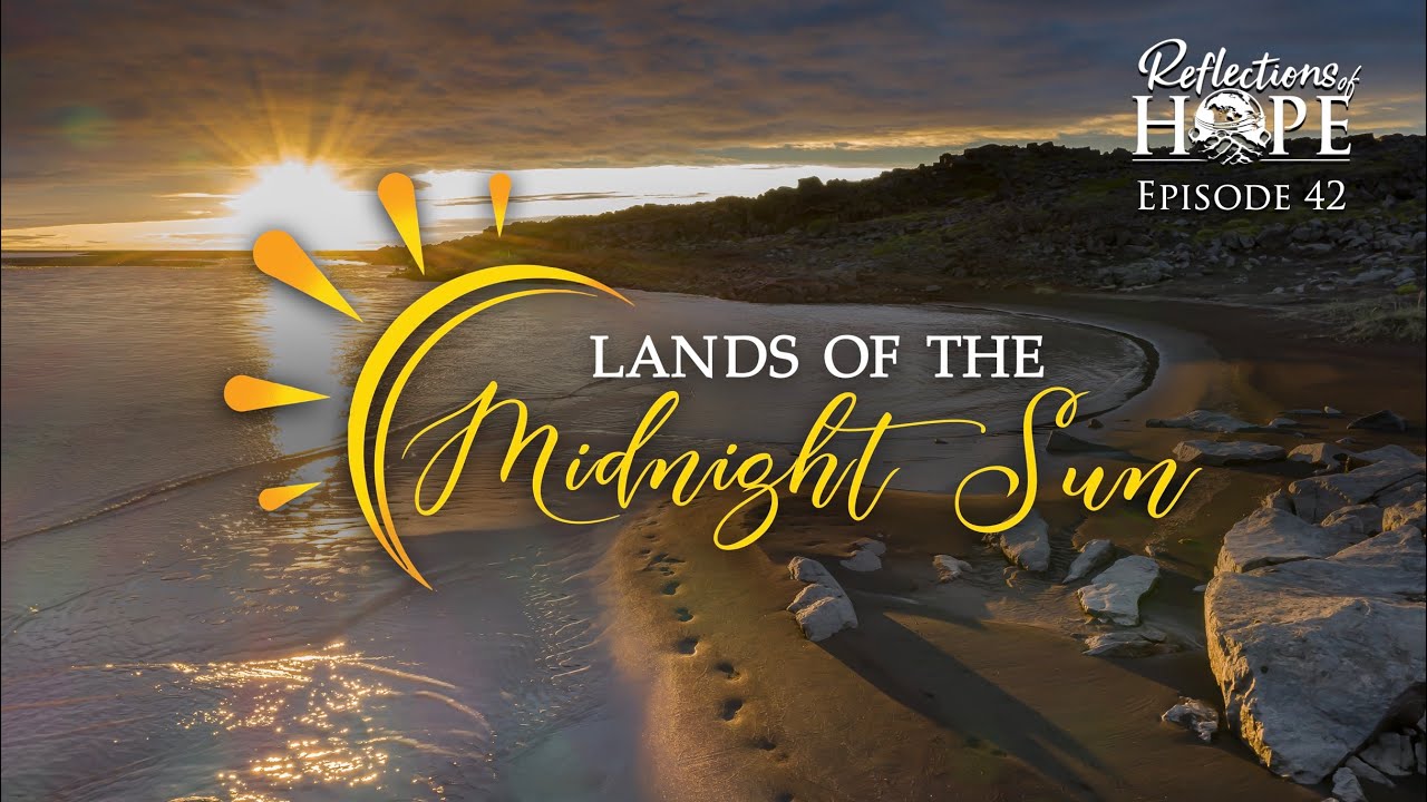 Reflections of Hope Episode 42: Lands of the Midnight Sun | Taj Pacleb ...