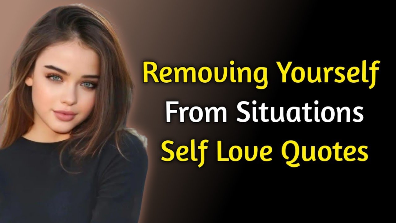 Self Love Quotes | Removing Yourself From Situations - YouTube