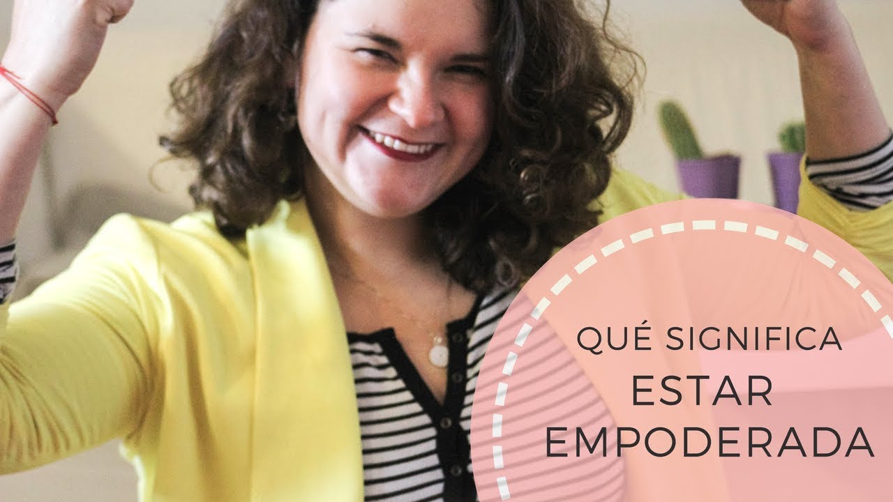 Que significa estar empoderada como mujer - YouTube