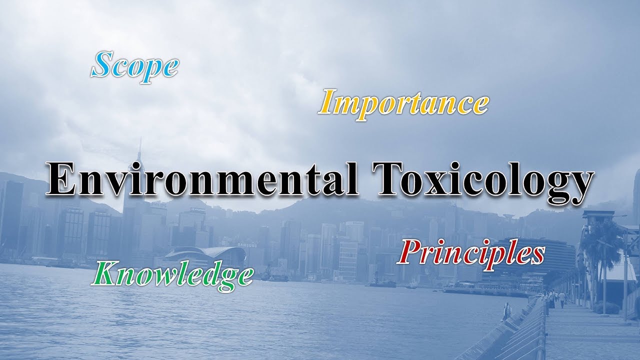 Environmental Toxicology: The Scope, Importance, Knowledge, and ...