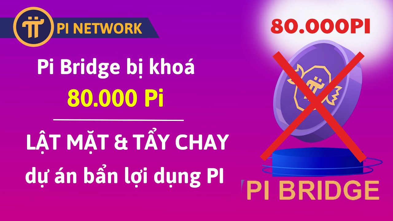 PI NETWORK | Pi Bridge Bị Khoá 80.000 Pi | Lật Mặt & Tẩy Chay Dự Án ...
