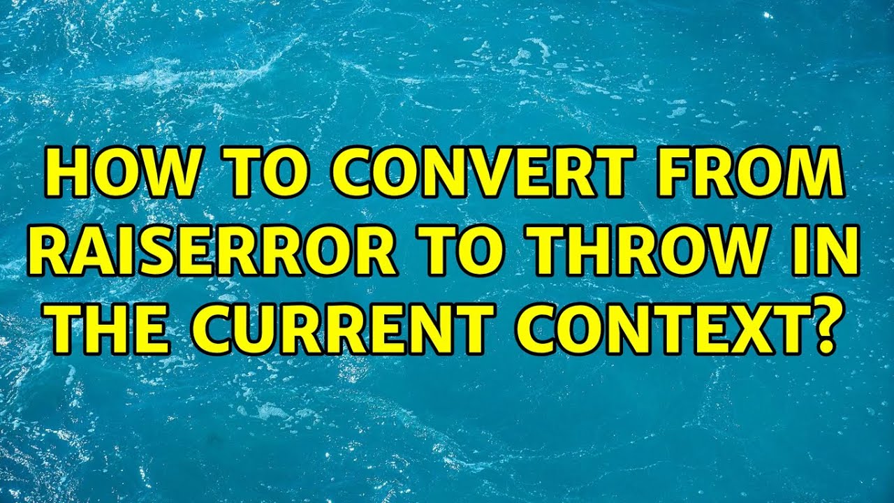 How to convert from raiserror to throw in the current context? - YouTube