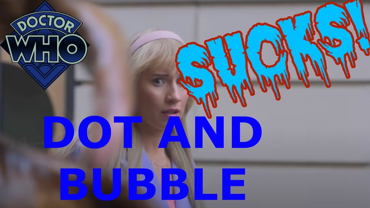 Doctor Who Dot and Bubble Sucks - YouTube