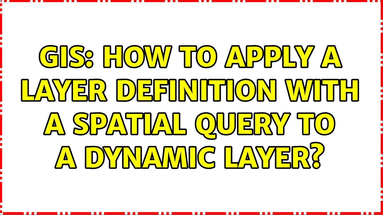 GIS: How to apply a layer definition with a spatial query to a Dynamic ...