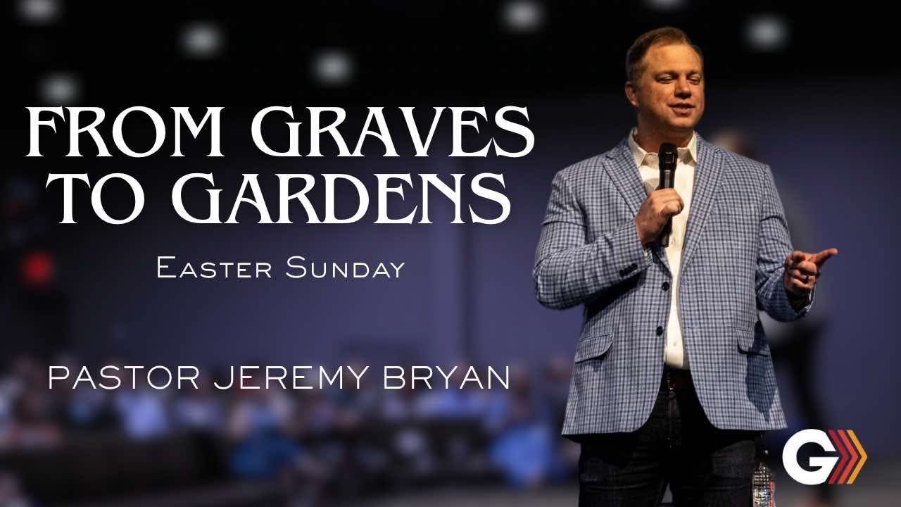 FROM GRAVES TO GARDENS| April 20th, 2025| Pastor Jeremy Bryan - YouTube