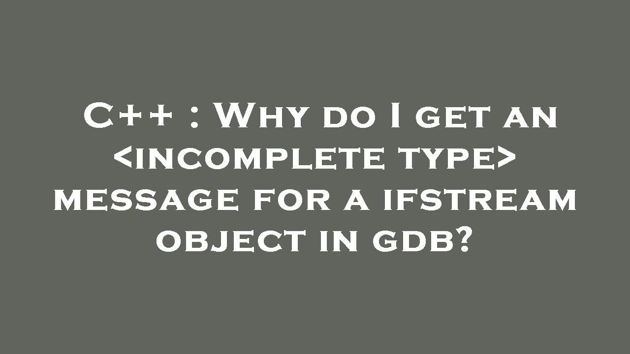 C Why Do I Get An Incomplete Type Message For A Ifstream Object In Gdb Youtube