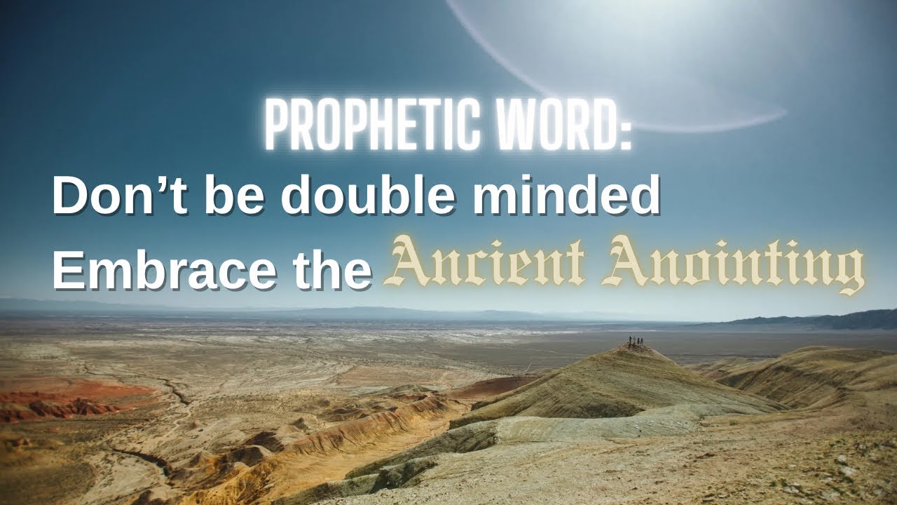 Prophetic word: Don’t be double minded. Embrace the ancient anointing ...