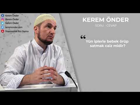 Yün iplerle oyuncak bebek örüp satmak caiz midir? / Kerem Önder