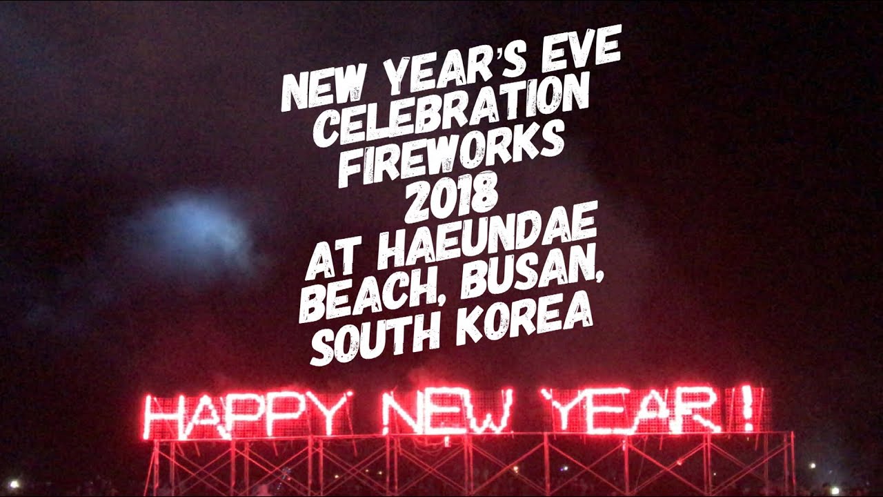 New Year’s Eve Celebration/Fireworks 2018 at Haeundae Beach, Busan ...