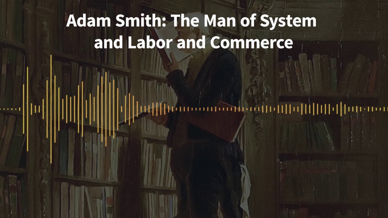Classics of Liberty, Ep. 2: Adam Smith: The Man of System and Labor and ...