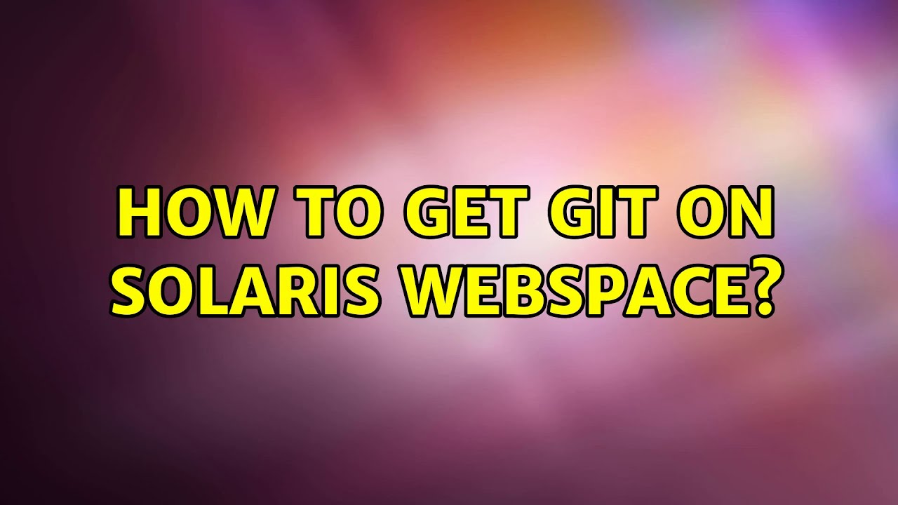 How to get git on solaris webspace? (2 Solutions!!) - YouTube