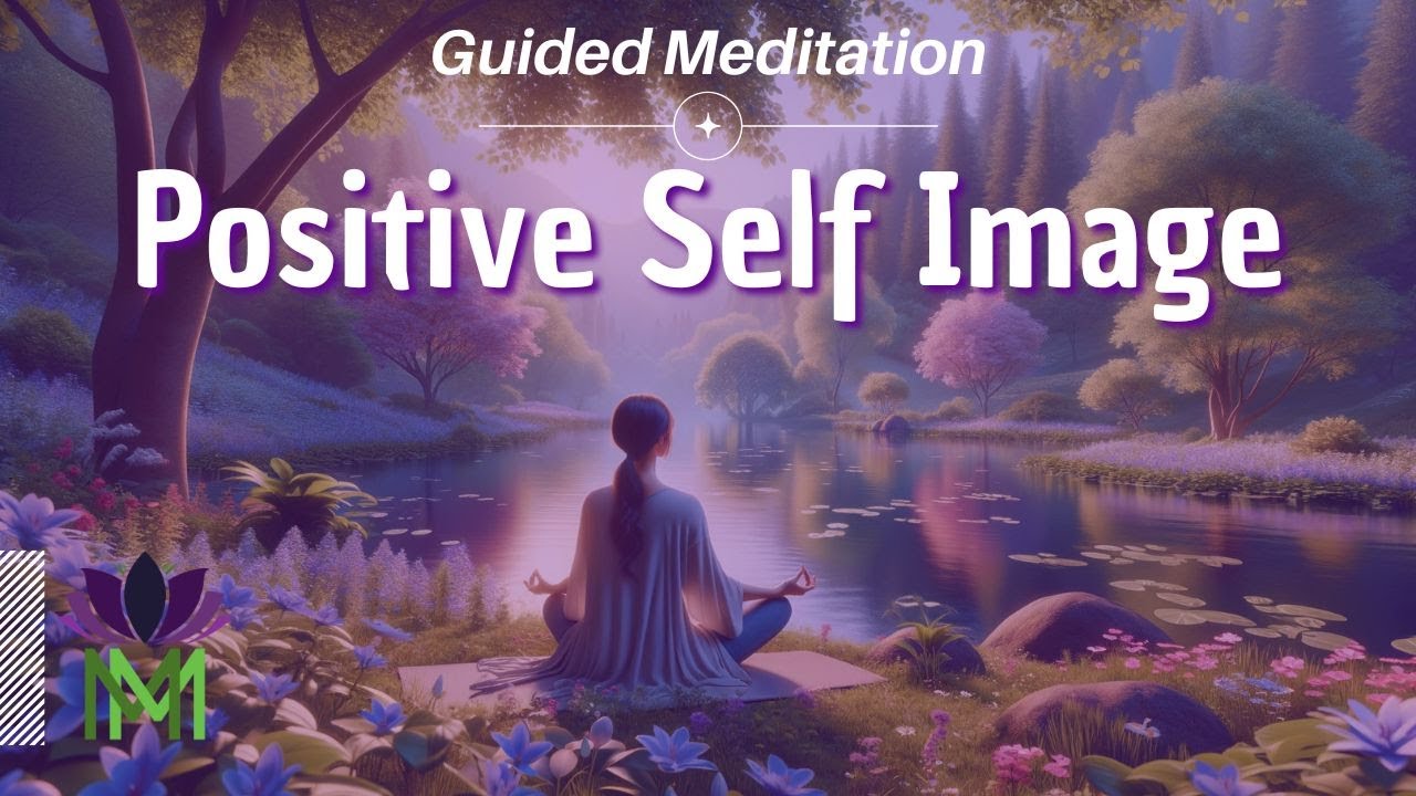 Guided Meditation for Developing a Positive Self Image | Mindful ...