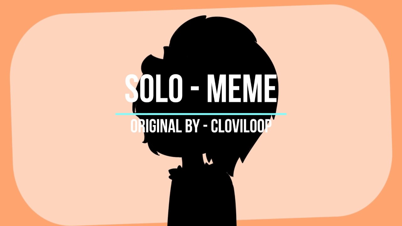 Solo - [Animation Meme] - YouTube