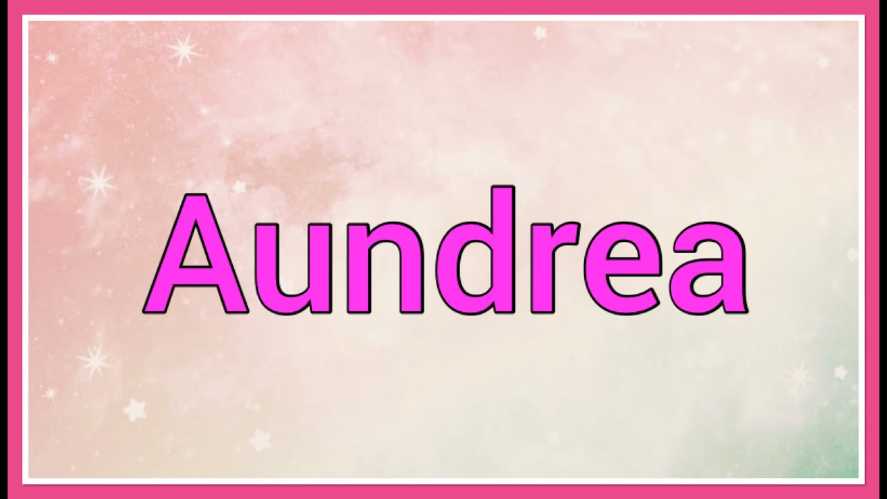 Aundrea | Name Origin Variations - YouTube