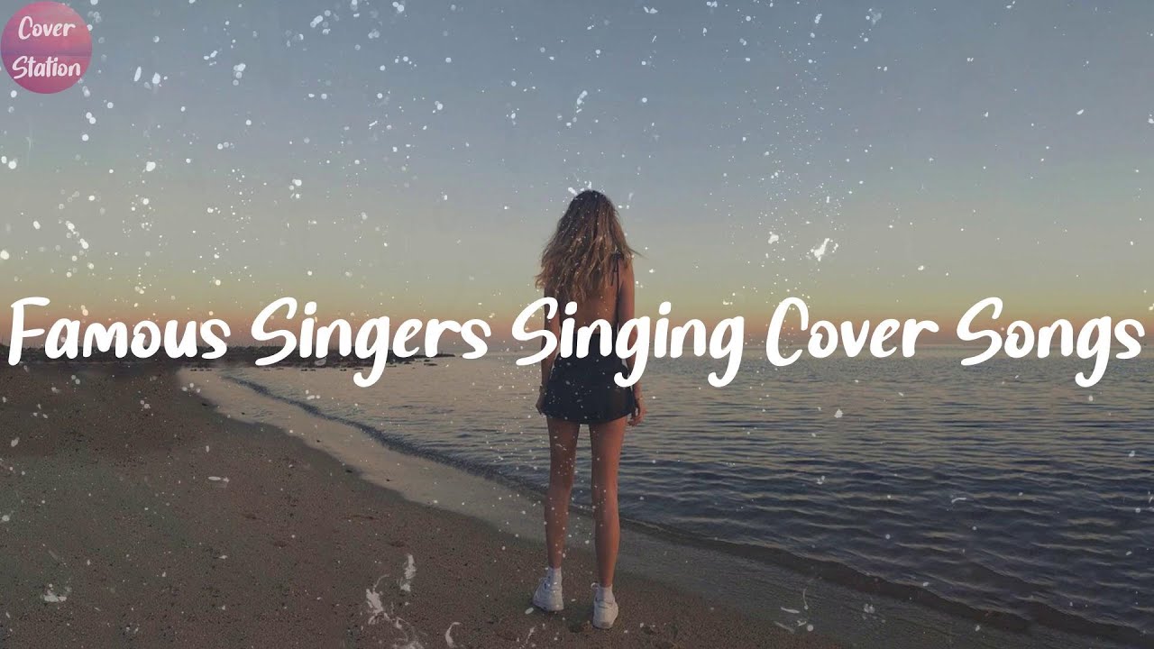 Famous Singers Singing Cover Songs - Cover Songs By Famous Singers 💚 ...