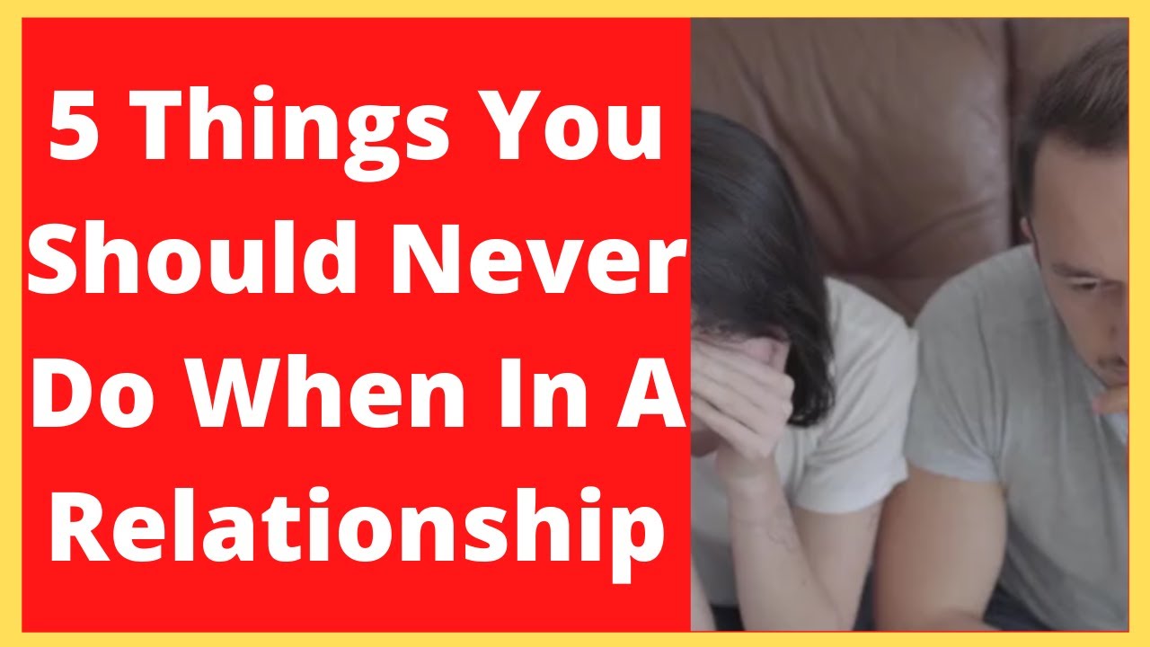 5 Things You Should Never Do When In A Relationship - YouTube
