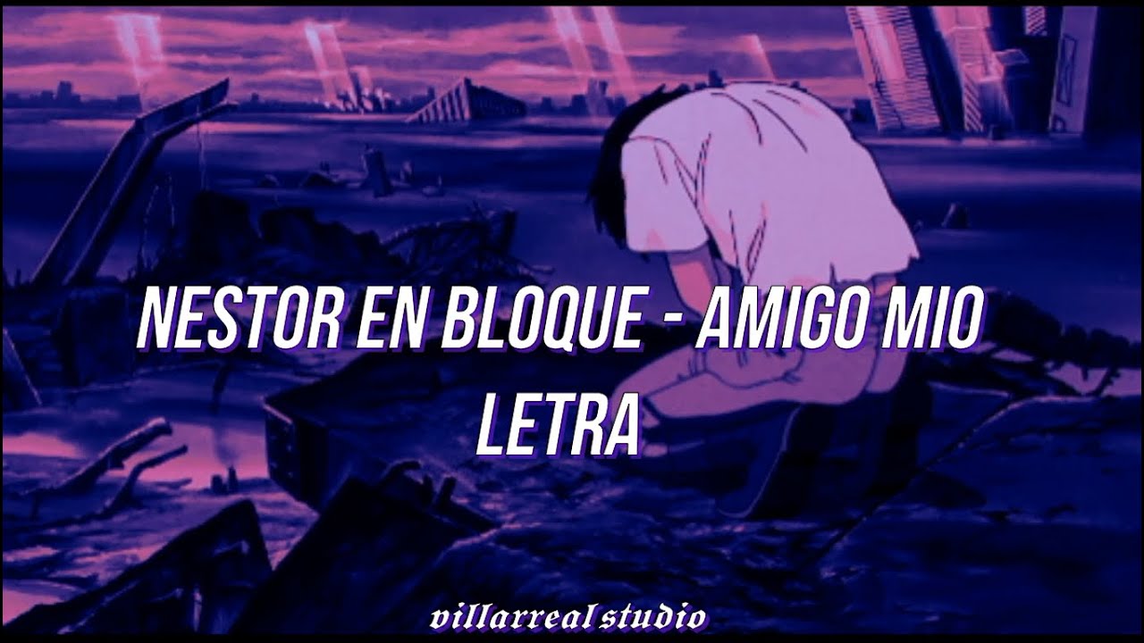 NESTOR EN BLOQUE - AMIGO MÍO | LETRA | Villarreal STUDIO - YouTube