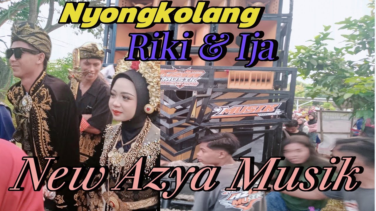 Nyongkolang Riki & Ija Kecimol New Azya Musik - YouTube