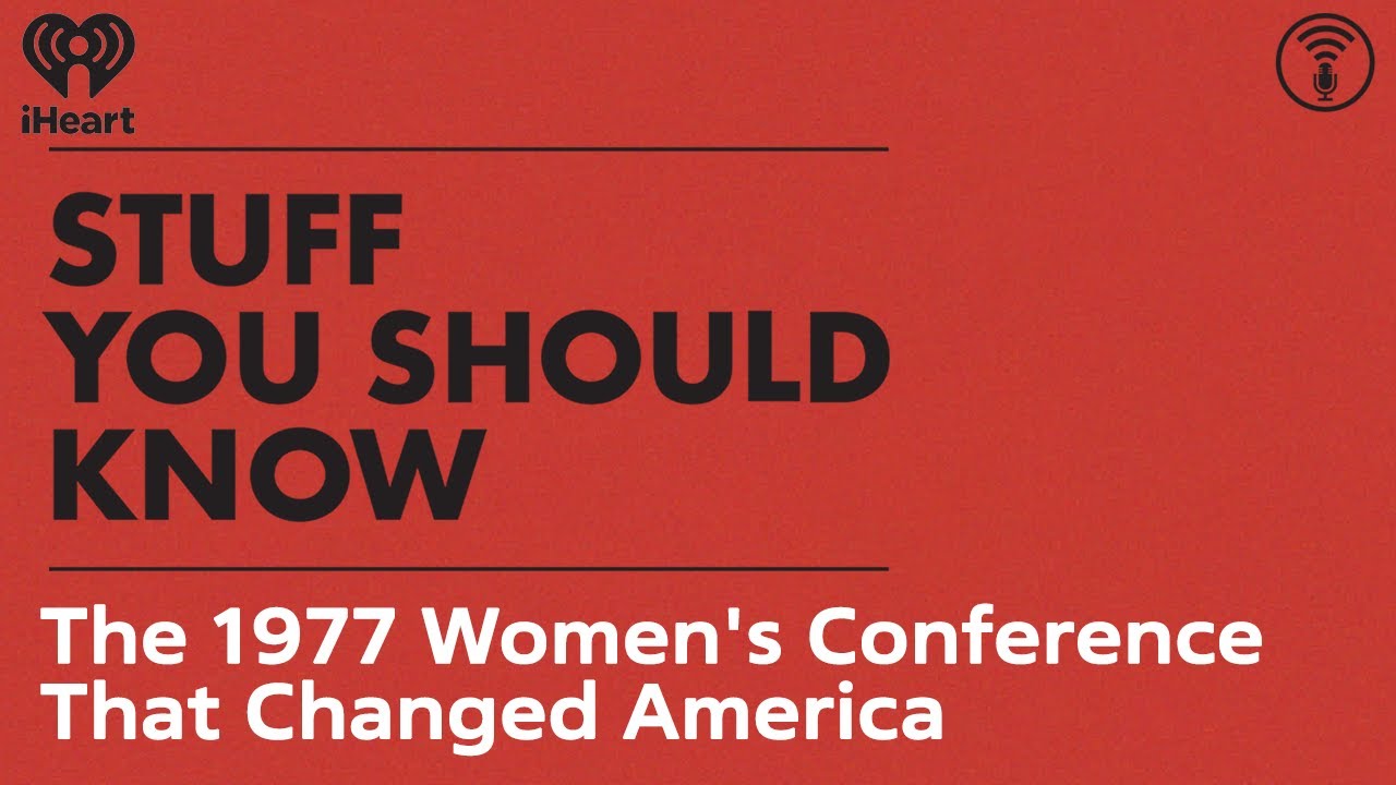 The 1977 Women's Conference That Changed America | STUFF YOU SHOULD ...