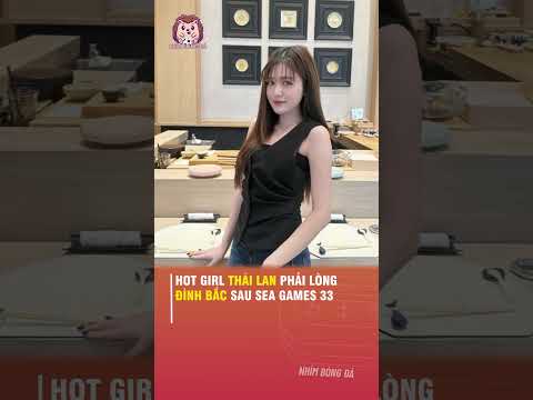 HOT GIRL THÁI LAN PHẢI LÒNG ĐÌNH BẮC SAU SEA GAMES 33