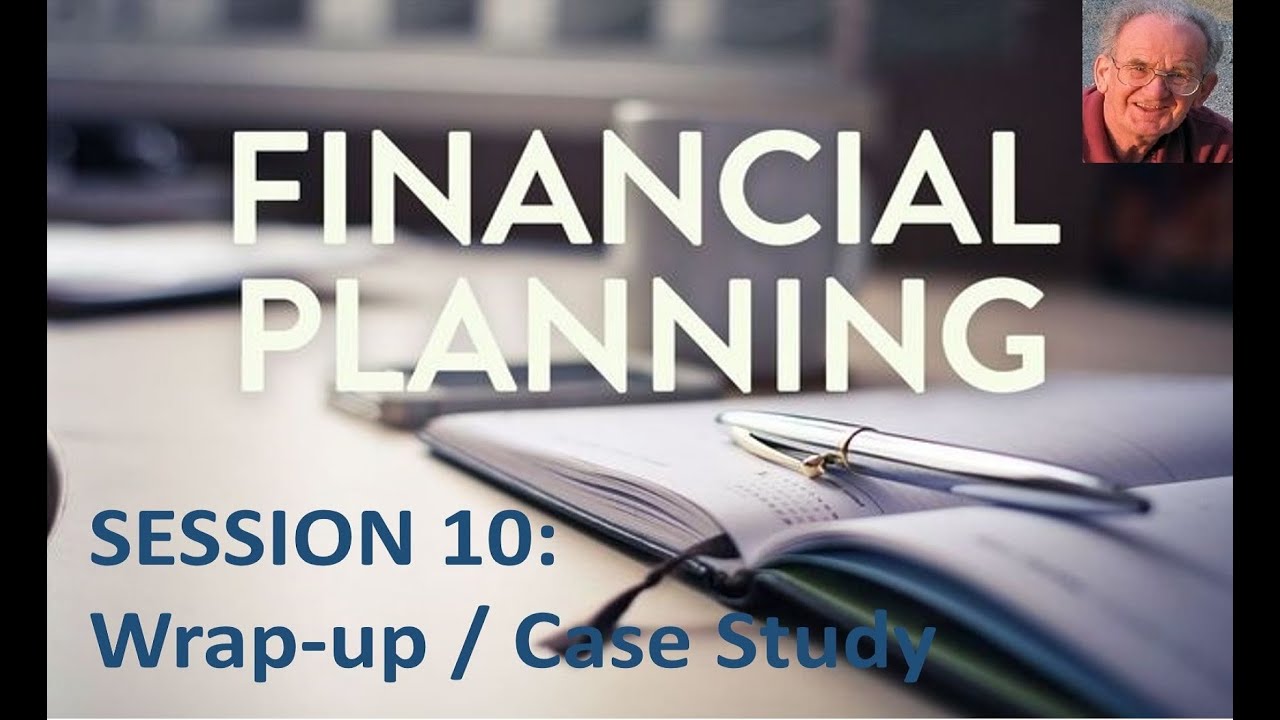 Financial Planning Session 10: Wrap Up and Case Study - YouTube