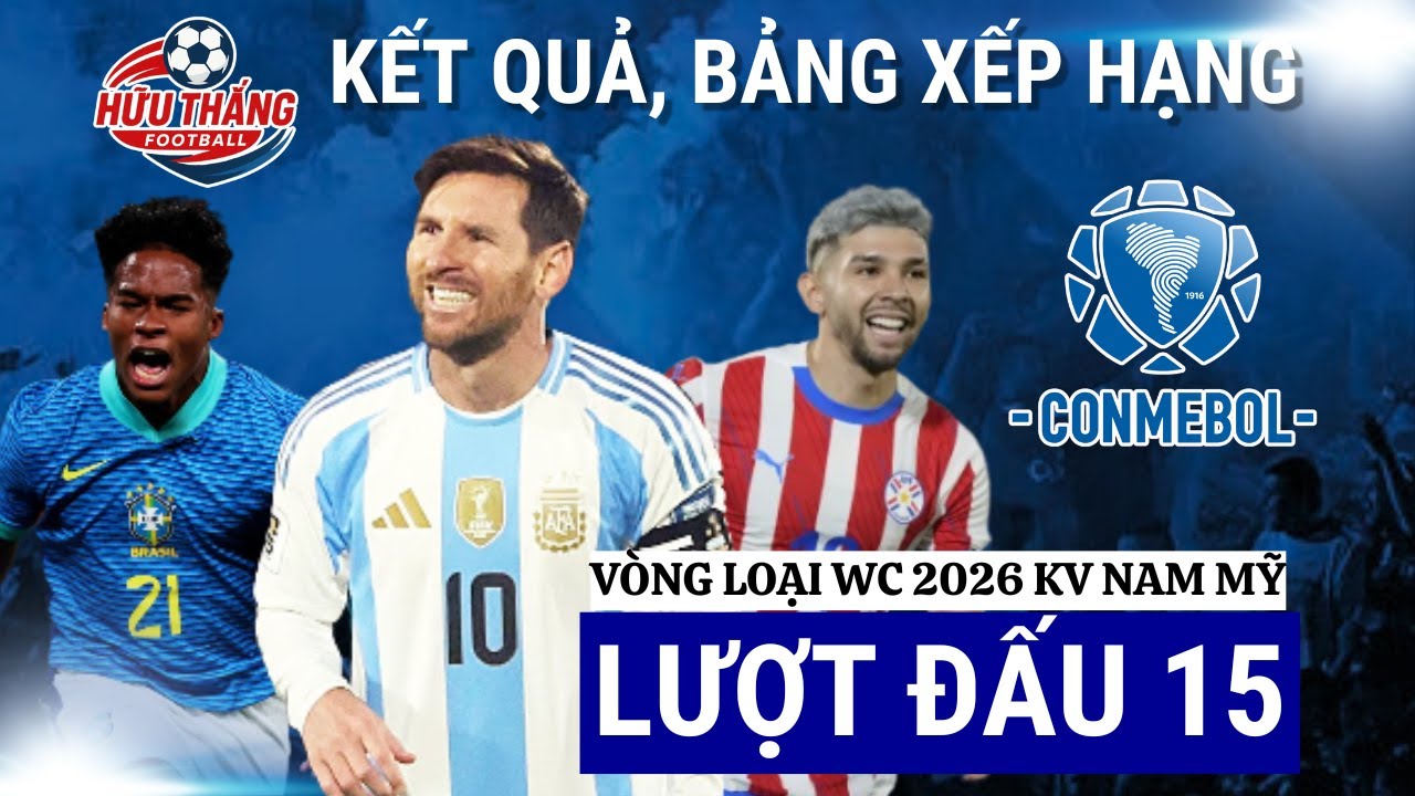 KẾT QUẢ, BẢNG XẾP HẠNG LƯỢT 15 VÒNG LOẠI WORLD CUP 2026 KHU VỰC NAM MỸ: BRAZIL GÂY THẤT VỌNG ...