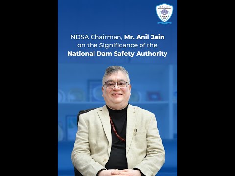 NDSA Chairman, Mr. Anil Jain on the Significance of the National Dam Safety Authority